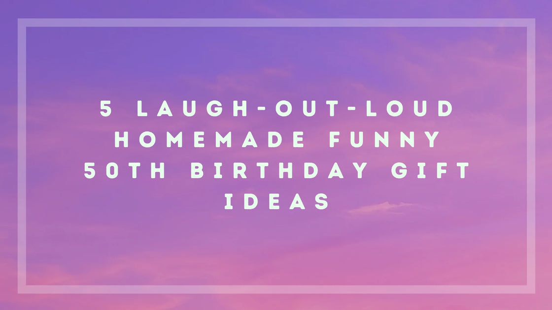 5 Laugh Out Loud Homemade Funny 50th Birthday Gift Ideas All Love Here